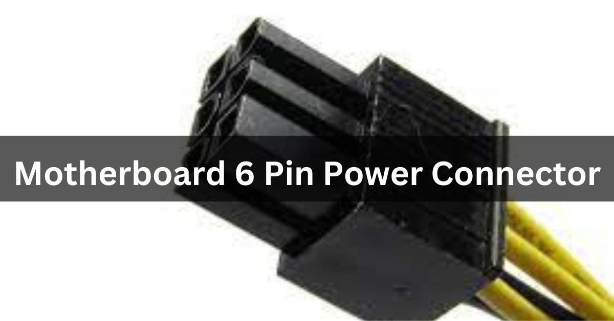 Motherboard 6 Pin Power Connector Complete Guide 2024